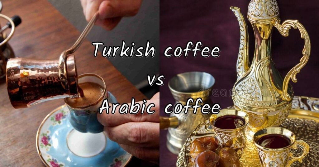 Turkish coffee vs Arabic coffee - Comparison and Review